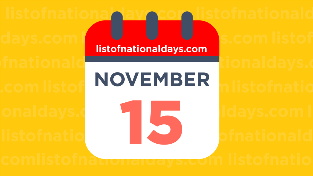 NOVEMBER 15TH National Holidays Observances Famous Birthdays